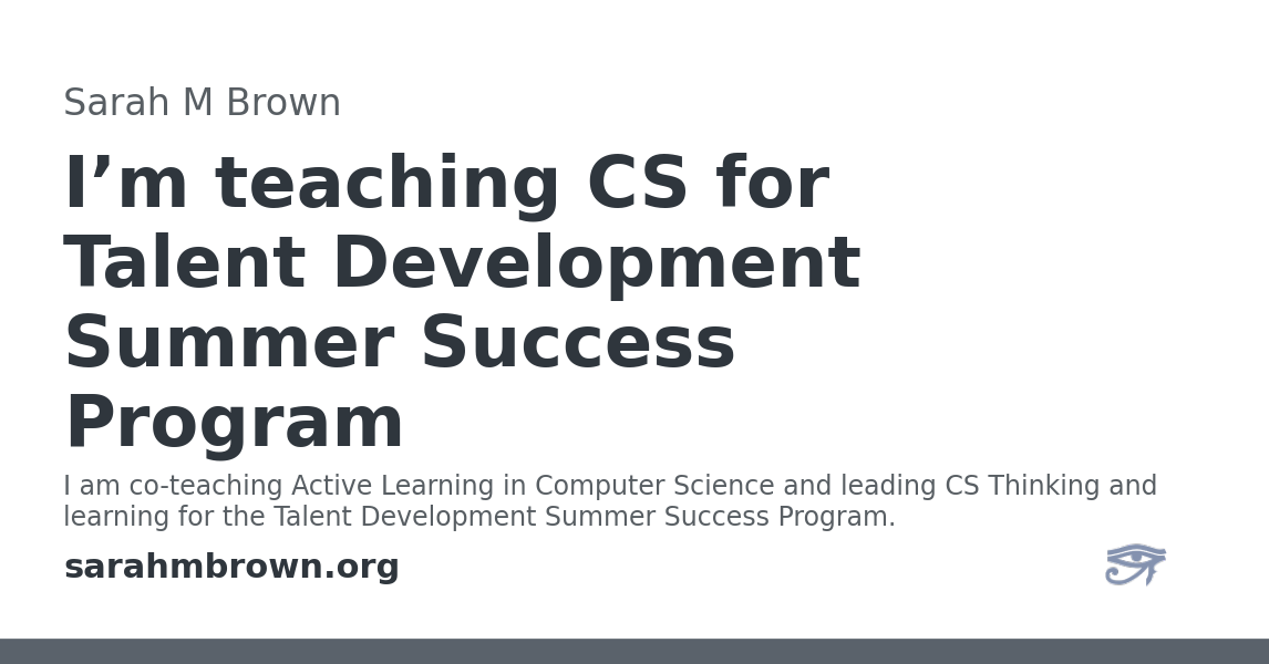 I’m teaching CS for Talent Development Summer Success Program — Sarah M Brown